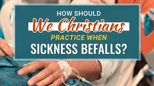 Why Do Christians Get Sick? How Should We Experience Sickness?
