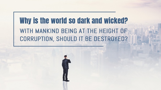 Why is the world so dark and wicked?
